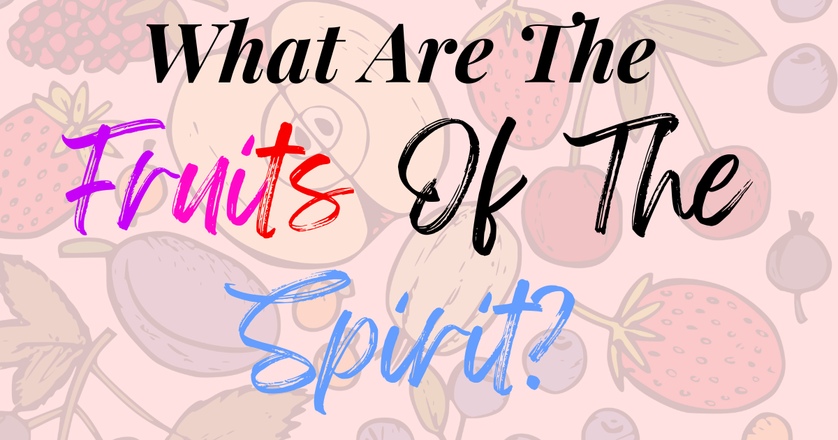 What Are The Fruits Of The Spirit? With Free Printable | Homemaking For God